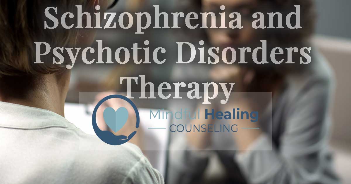 Schizophrenia and Psychotic Disorders Therapy | Mindful Healing Counseling